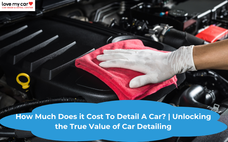 How Much Does it Cost To Detail A Car? | Unlocking the True Value of ...